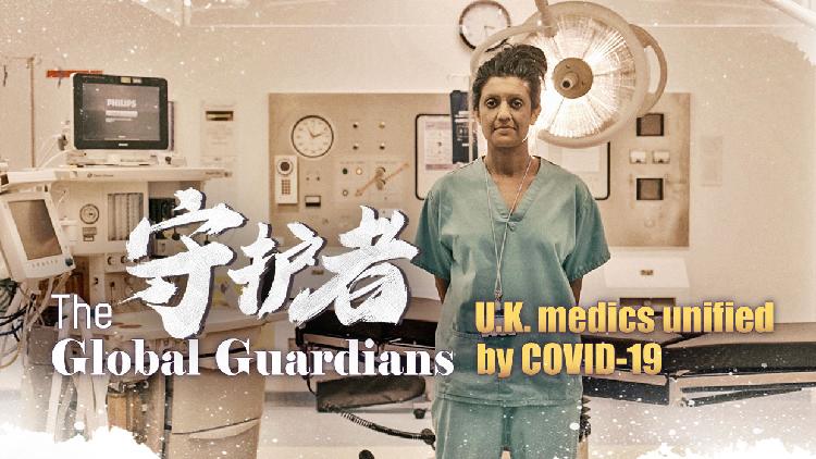 The Global Guardians: UK medics unified by COVID-19 - CGTN