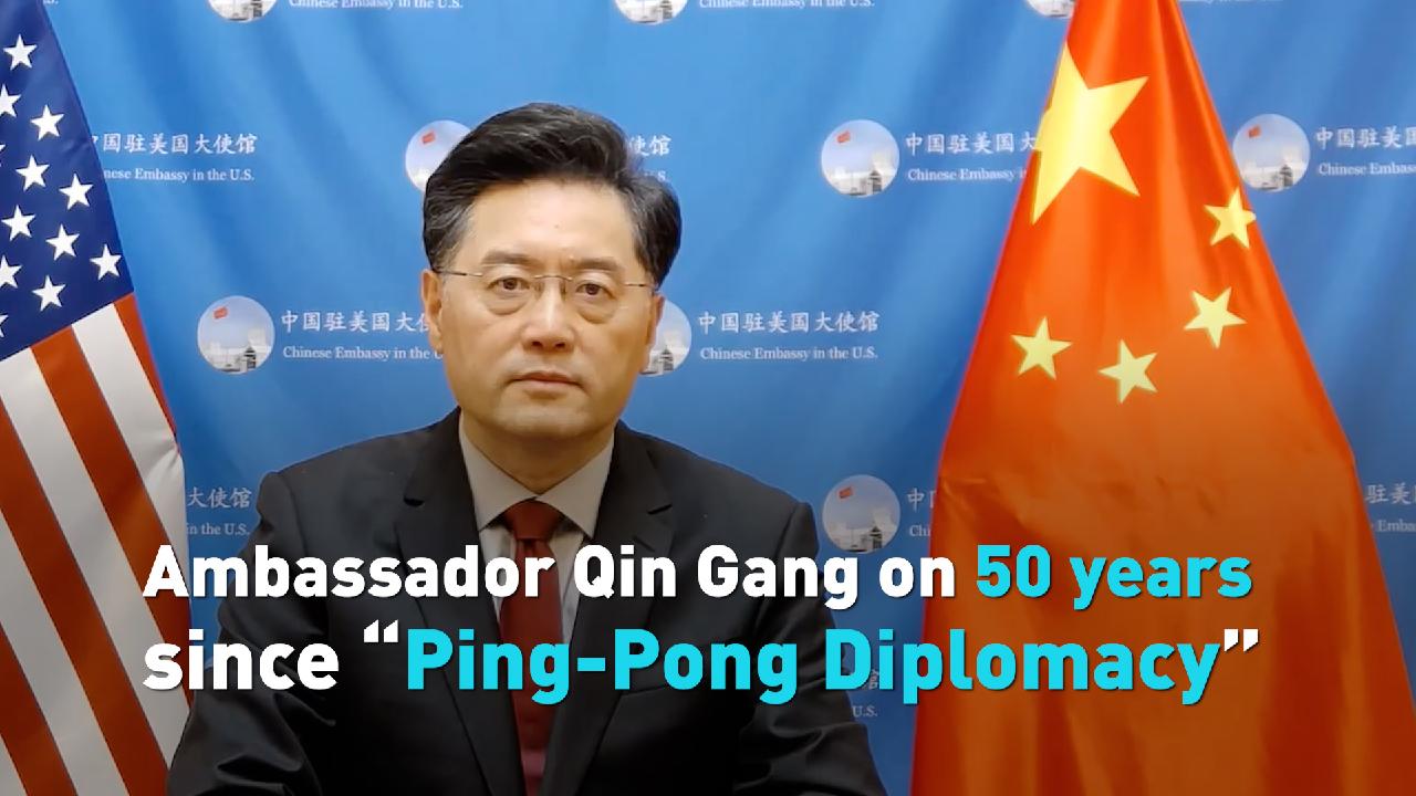Ambassador Qin Gang on 50 years since 'Ping-Pong Diplomacy' - CGTN