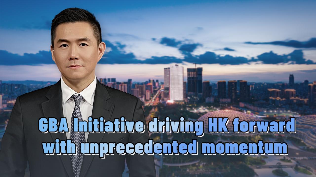 GBA Initiative driving HK forward with unprecedented momentum - CGTN
