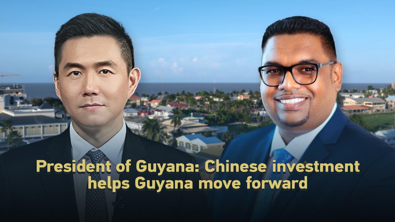 President of Guyana: Chinese investment helps Guyana move forward - CGTN