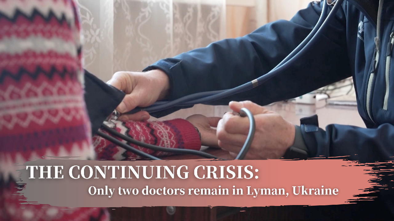 Only two doctors remain in Lyman, Ukraine - CGTN