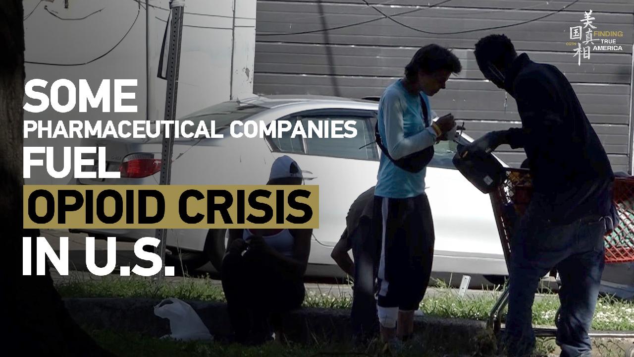Some pharmaceutical companies fuel opioid crisis in U.S. - CGTN