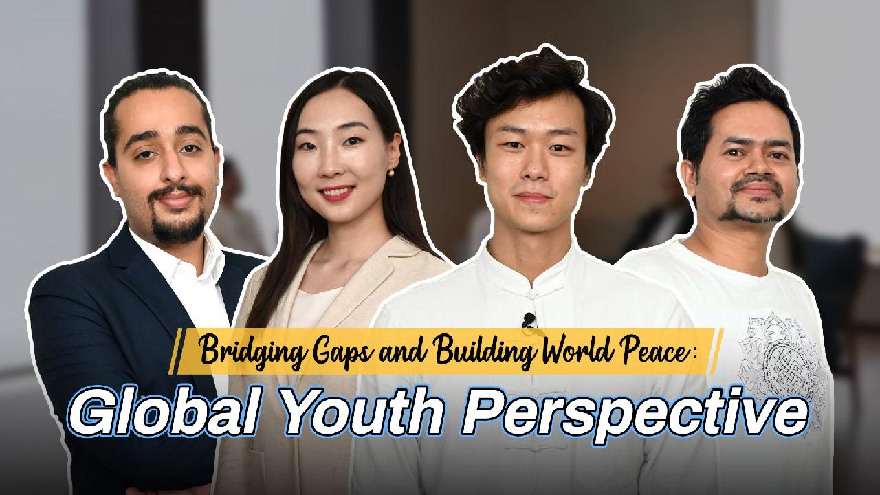 Bridging gaps and building world peace: Global youth perspective - CGTN