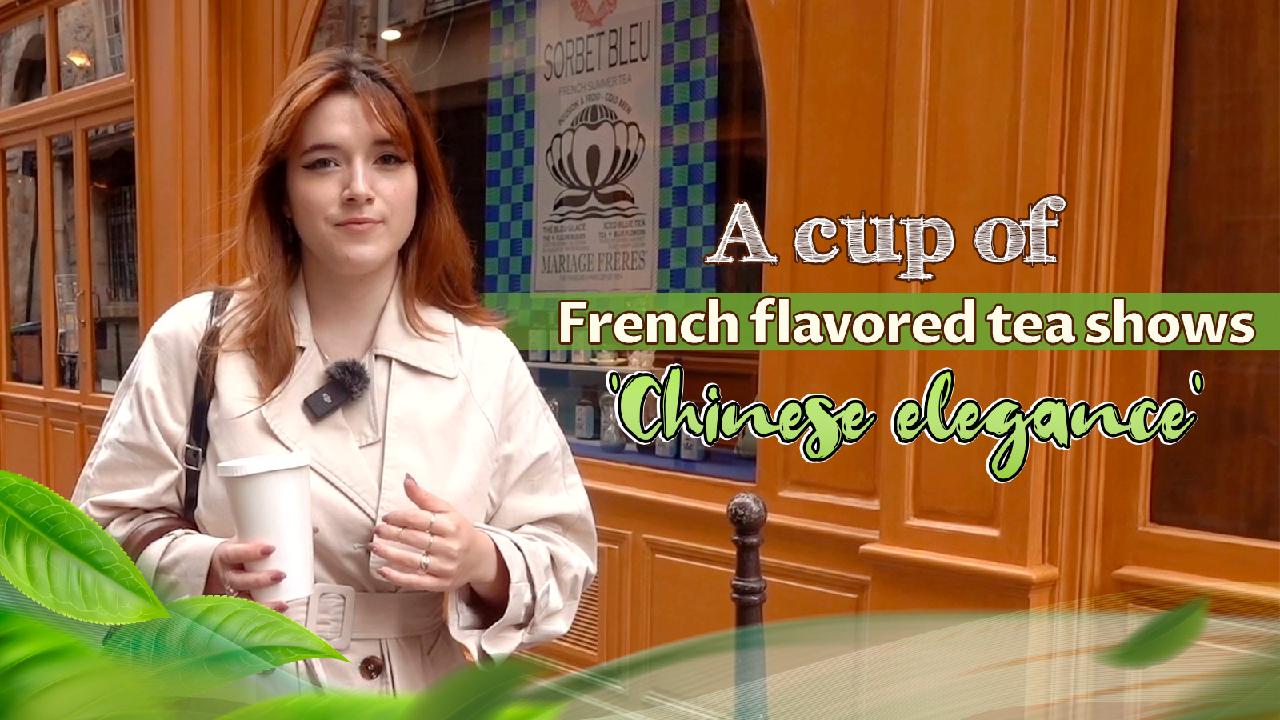 A cup of French flavored tea shows 'Chinese elegance' - CGTN