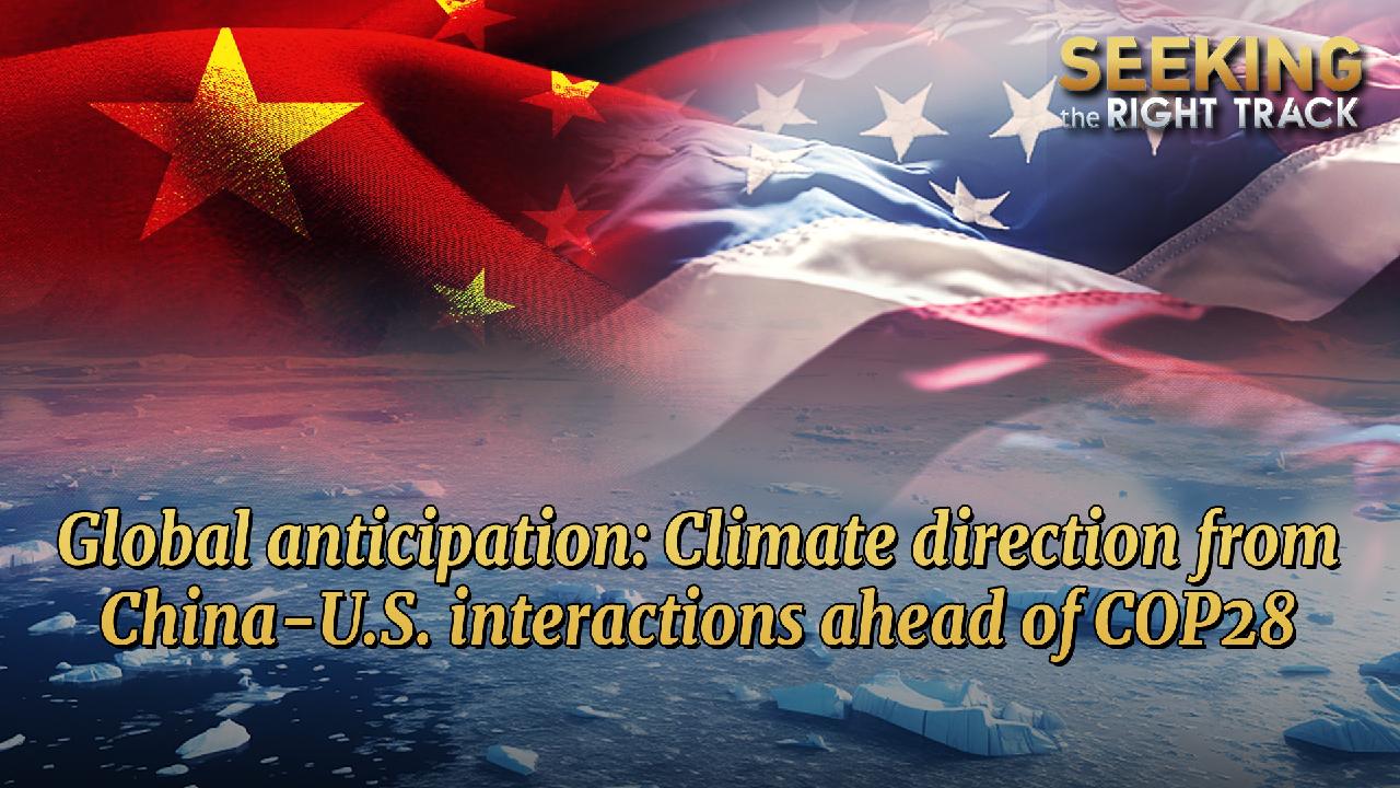 Climate direction from China-U.S. interactions ahead of COP28 - CGTN