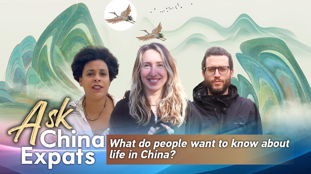 Ask China Expats: What do people want to know about life in China? - CGTN