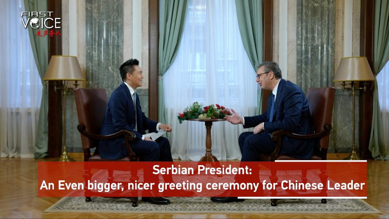 Serbian President promises 10 times bigger greeting ceremony for Xi - CGTN
