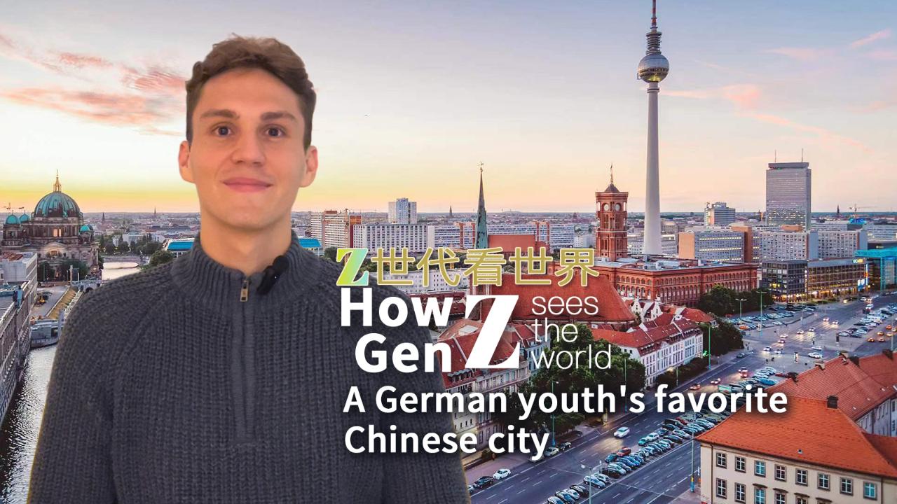 How Gen Z sees the world: A German youth's favorite Chinese city - CGTN