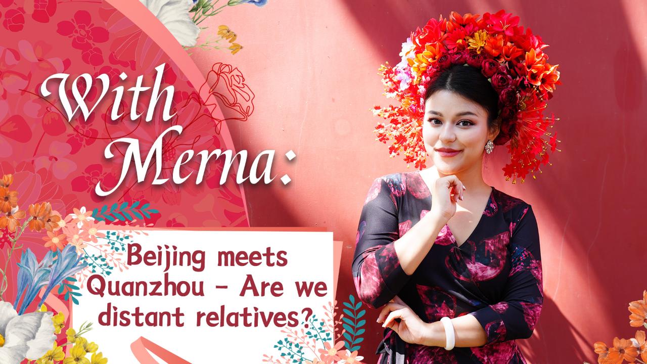 With Merna: Beijing meets Quanzhou – Are we distant relatives? - CGTN