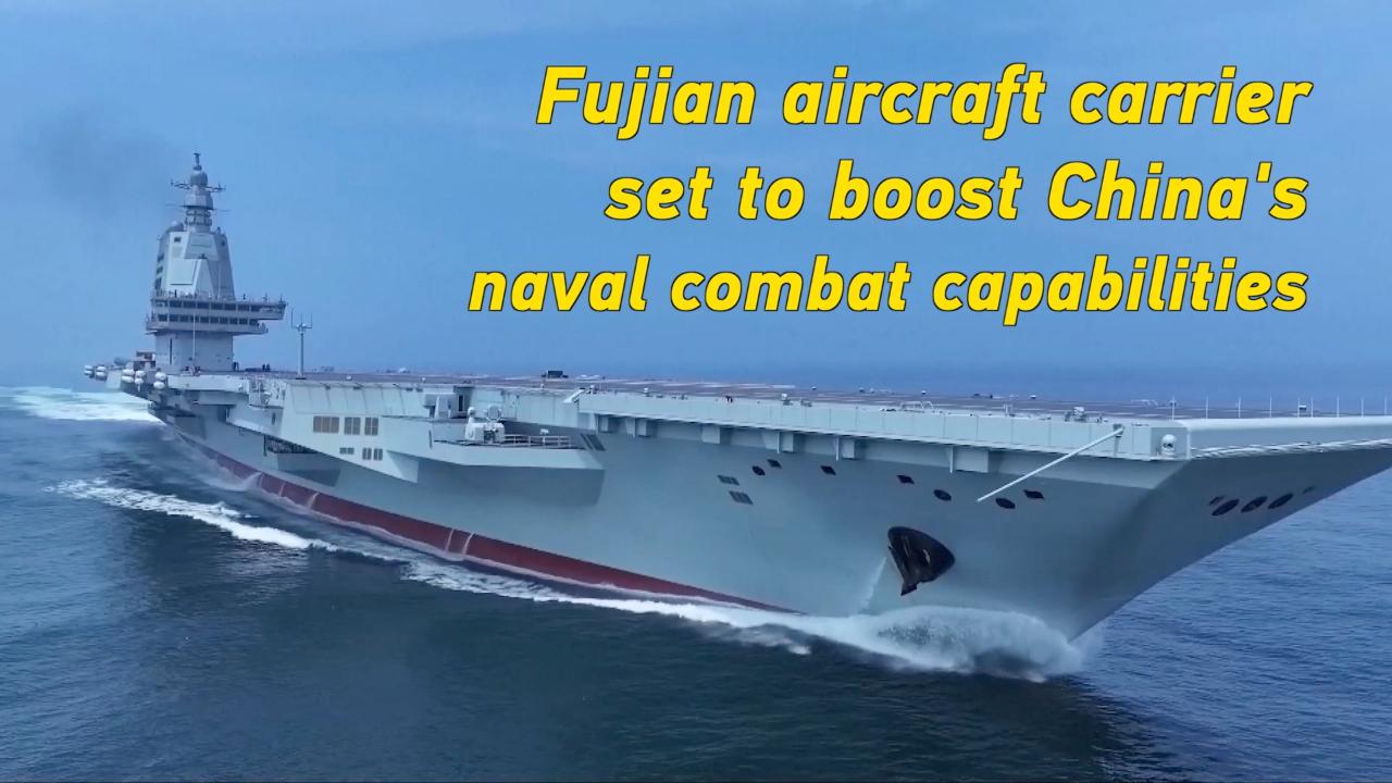 Fujian aircraft carrier set to boost China's naval combat capabilities ...