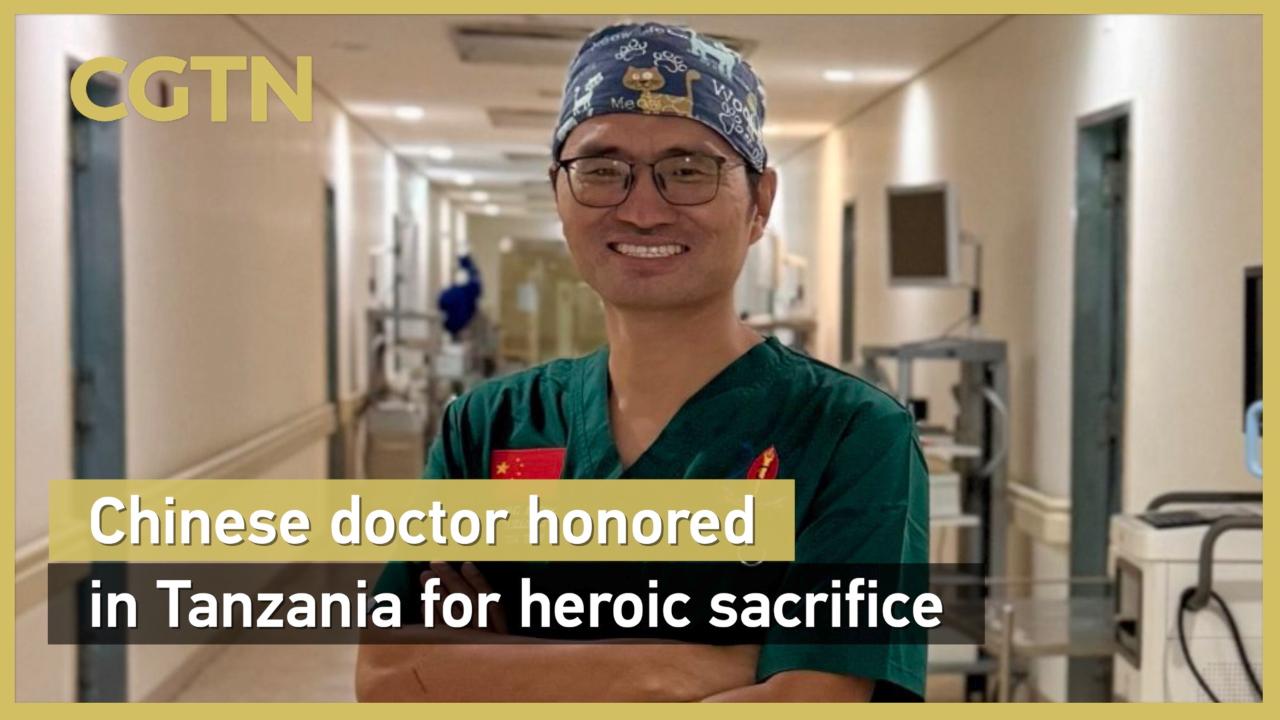 Chinese doctor honored in Tanzania for heroic sacrifice - CGTN