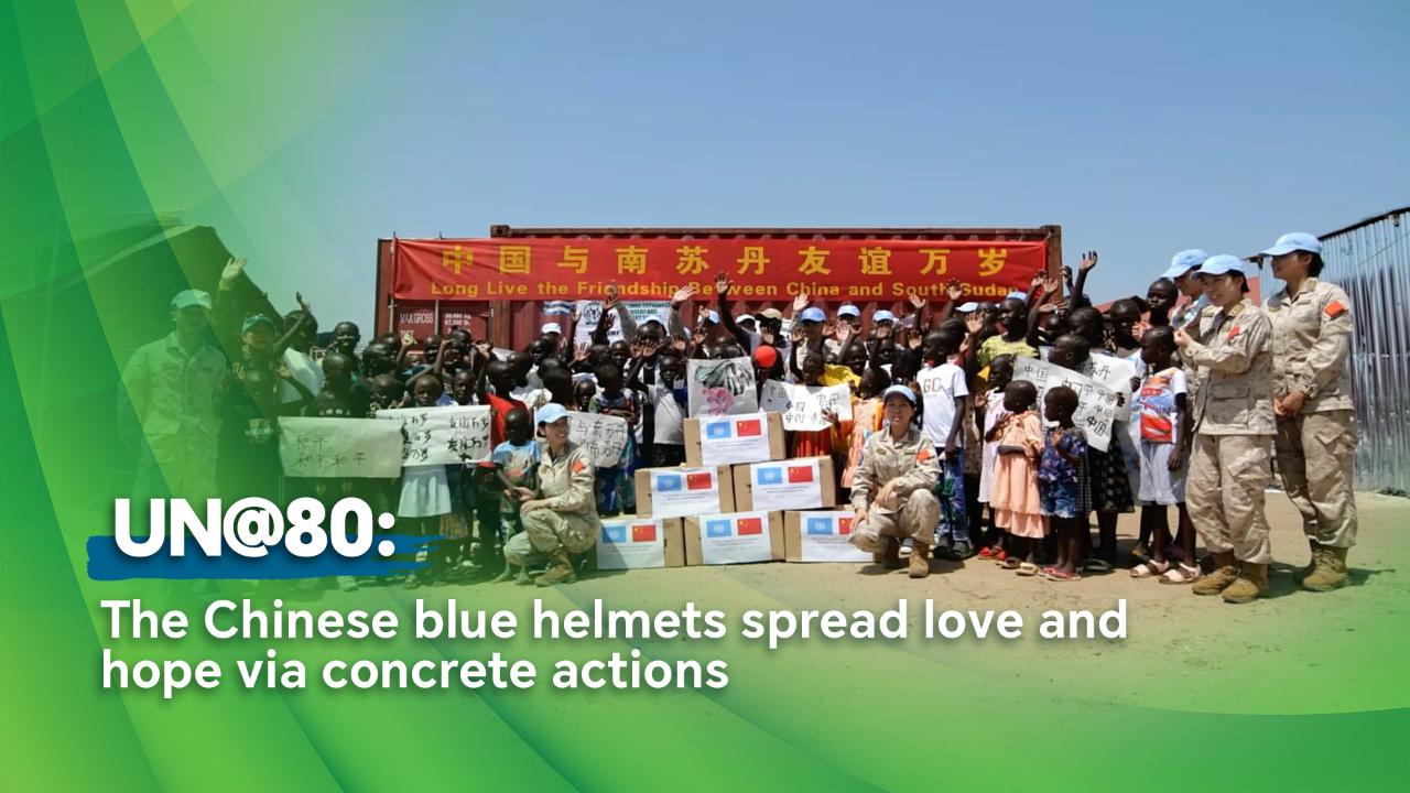 UN@80: The Chinese blue helmets spread love and hope - CGTN
