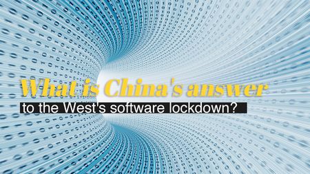 Tech Breakdown: What's China's answer to the West's software lockdown ...